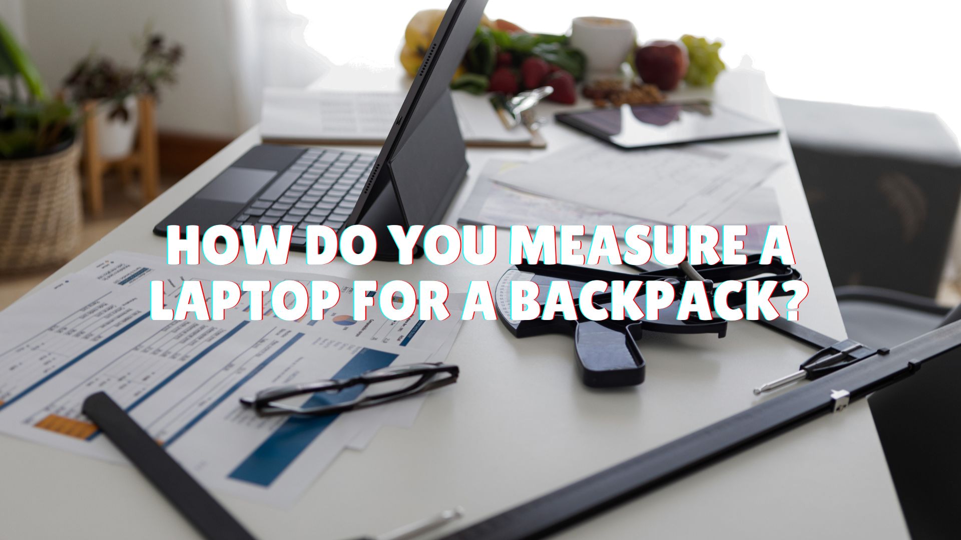 How Do You Measure a Laptop for a Backpack?